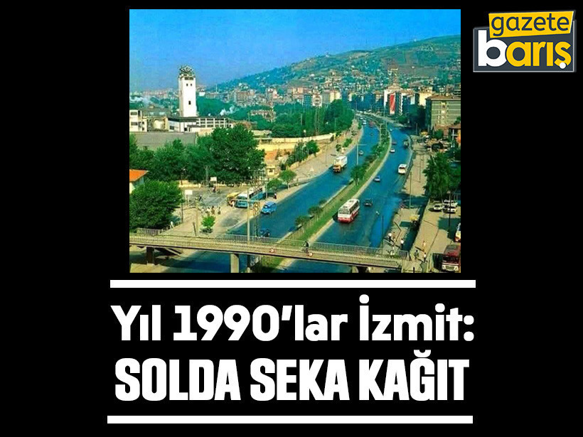 Yıl 1990’lar İzmit: Solda Seka Kağıt